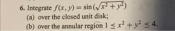 Solved 6. Integrate f(x, y) = sin (√x² + y²) (a) over the | Chegg.com