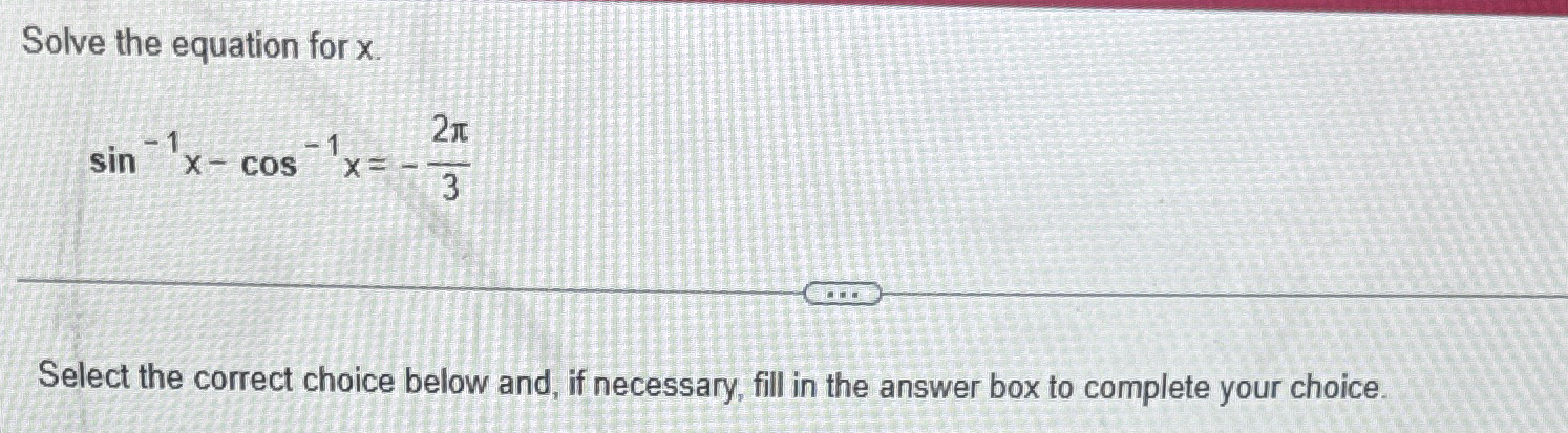 Solved Solve the equation for x.sin-1x-cos-1x=-2π3Select the | Chegg.com