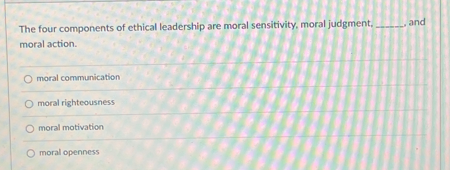 Solved The four components of ethical leadership are moral | Chegg.com