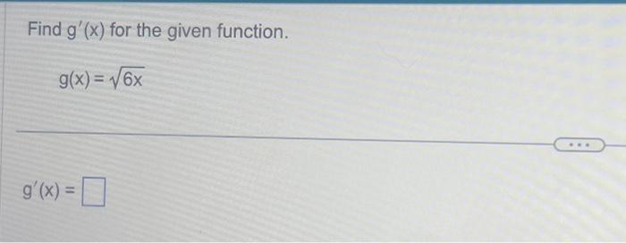 Solved Find g′(x) for the given function. g(x)=6x g′(x)= | Chegg.com