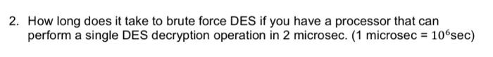 Solved 2. How long does it take to brute force DES if you | Chegg.com