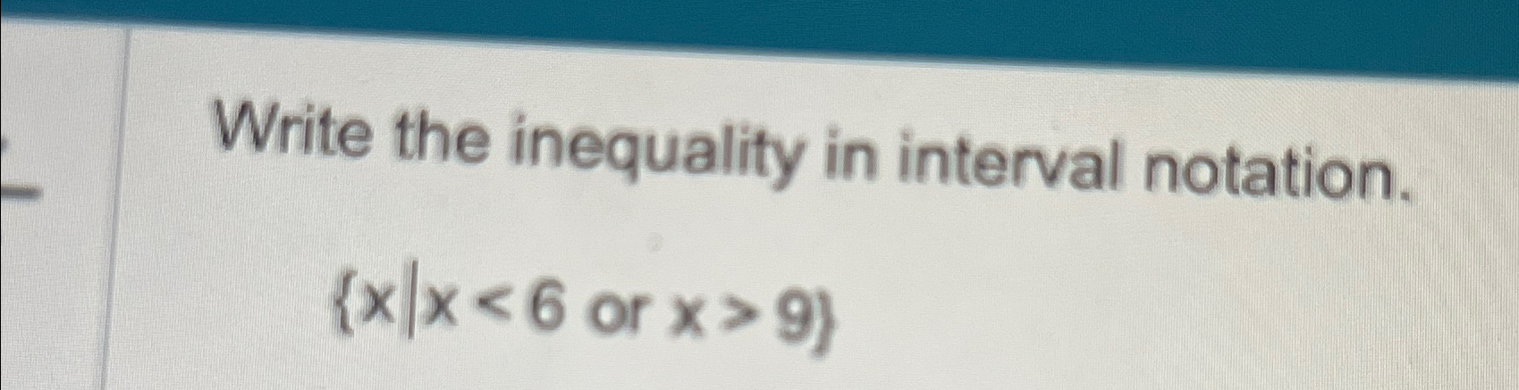 Solved Write the inequality in interval | Chegg.com