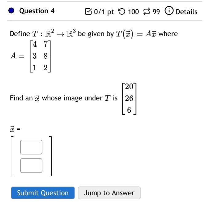 Solved Define T:R2→R3 be given by T(x)=Ax where A=⎣⎡431782⎦⎤ | Chegg.com