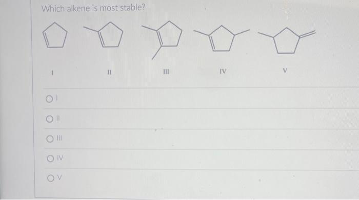 Solved Which alkene is most stable? II III IV VWhich | Chegg.com