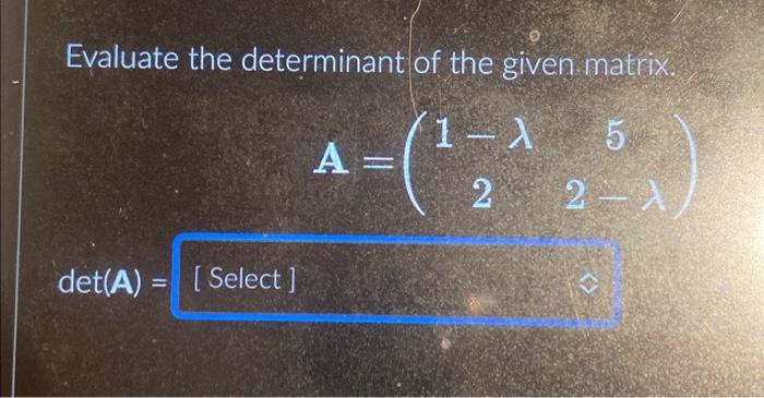 Solved Evaluate the determinant of the given matrix. det(A) | Chegg.com