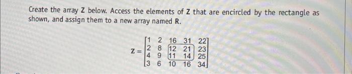 Solved Create the array Z below. Access the elements of Z | Chegg.com