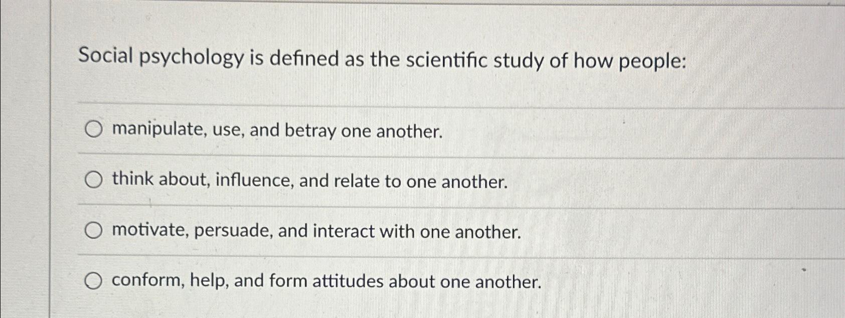 Solved Social psychology is defined as the scientific study | Chegg.com