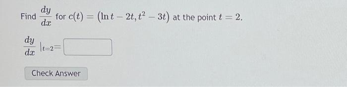 Solved dxdy for c(t)=(lnt−2t,t2−3t) at the point t=2 | Chegg.com