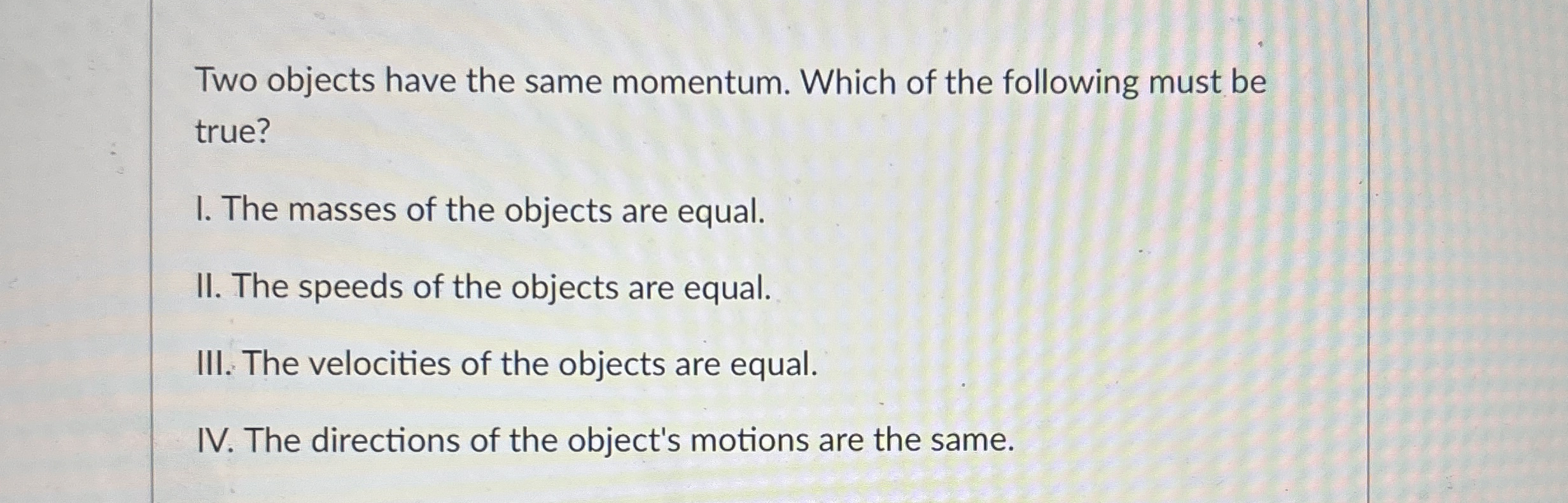Solved Two objects have the same momentum. Which of the | Chegg.com Solved Two objects have the same momentum. Which of the | Chegg.com