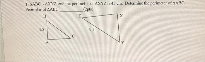Solved 1) ABC∼ XYZ, and the perimeter of XYZ is 45 cm. | Chegg.com