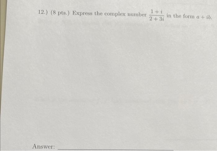 Solved 12.) ( 8 pts.) Express the complex number 2+3i1+i in | Chegg.com