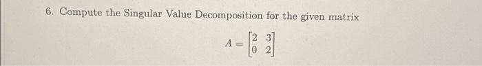 Solved 6. Compute the Singular Value Decomposition for the | Chegg.com