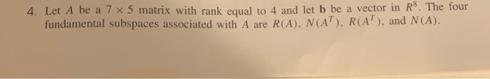 Solved 4. Let A be a 7 x 5 matrix with rank equal to 4 and | Chegg.com