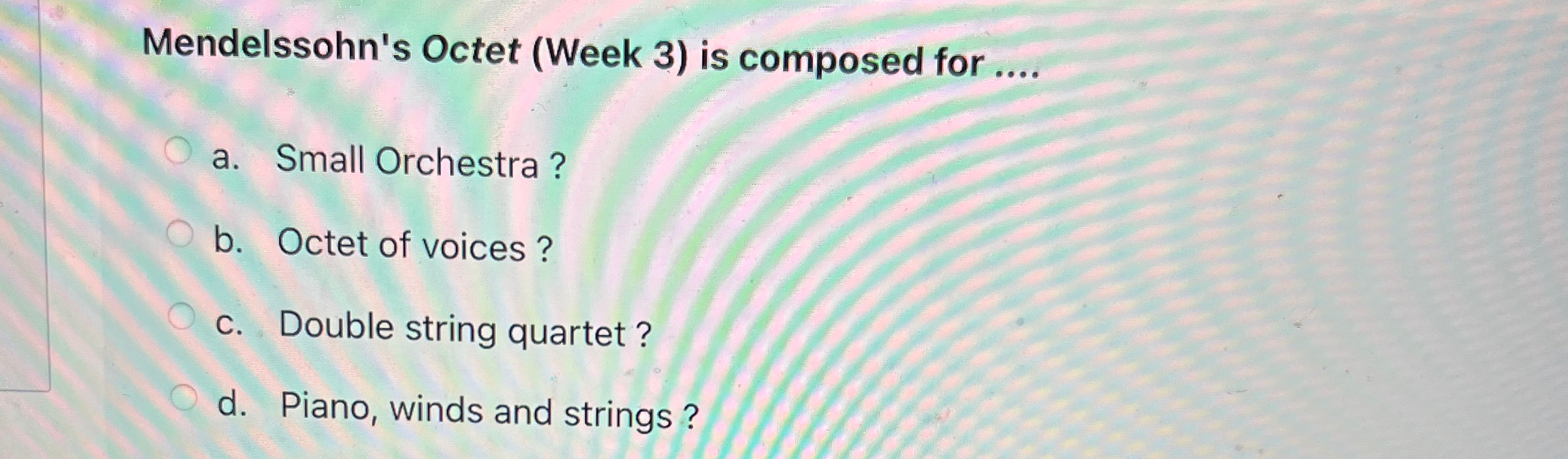 Solved Mendelssohn's Octet (Week 3 ) ﻿is composed for ....a. | Chegg.com