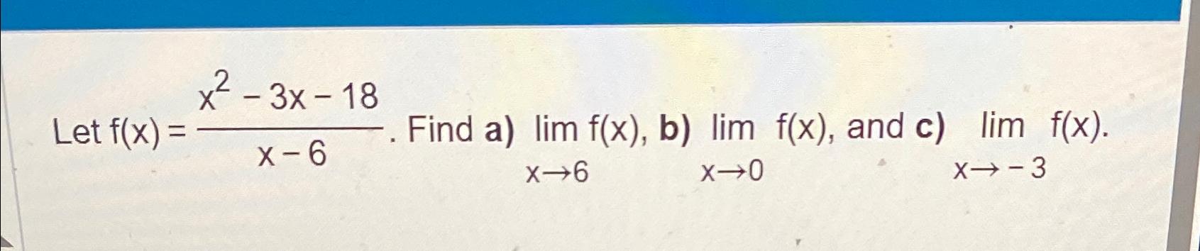 Solved Let f(x)=x2-3x-18x-6. ﻿Find a) limx→6f(x), | Chegg.com