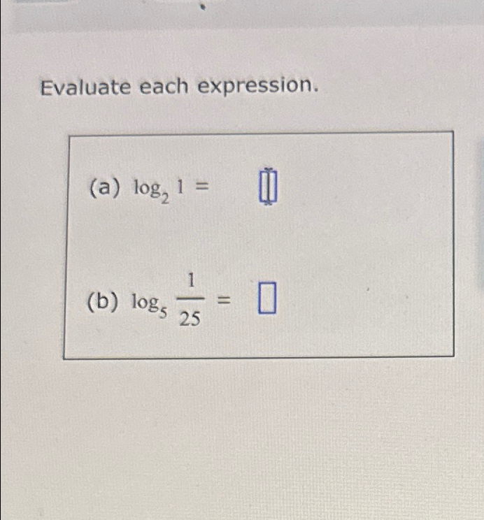 Solved Evaluate each expression.(a) log21=(b) log5(125)= | Chegg.com
