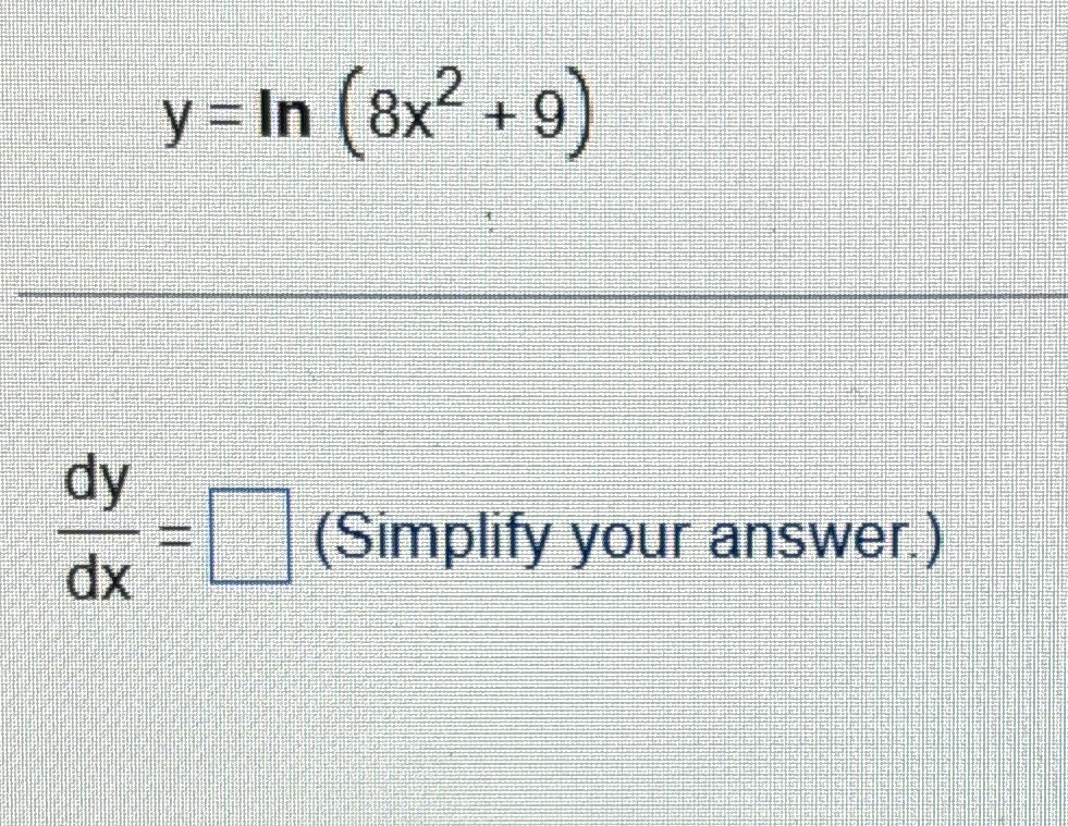 Solved y=ln(8x2+9)dydx= (Simplify ﻿your answer.) | Chegg.com