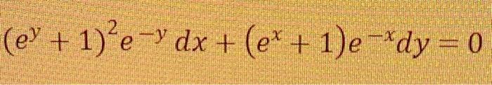 Solved (ey + 1) e-y dx + (ex + 1)e -*dy = 0 + et | Chegg.com