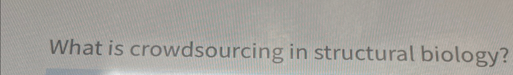 Solved What Is Crowdsourcing In Structural Biology