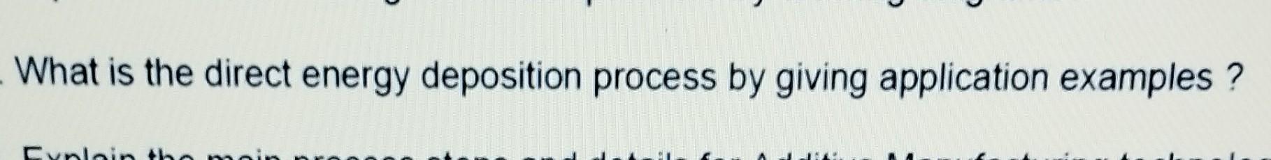 Solved What is the direct energy deposition process by | Chegg.com