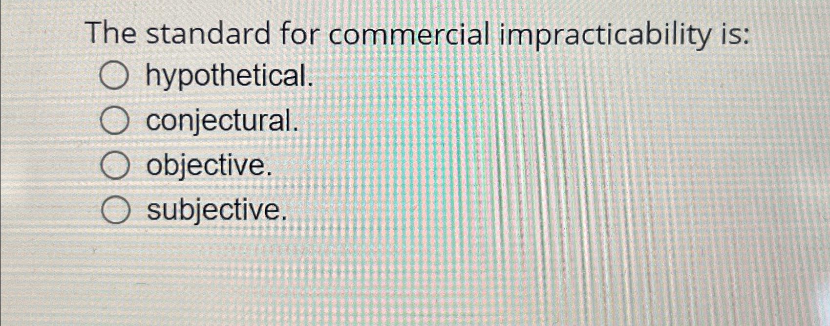 Solved The standard for commercial impracticability is: | Chegg.com