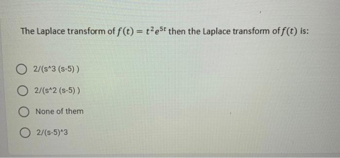 Solved The Laplace transform of f(t)=t2e5t then the Laplace | Chegg.com
