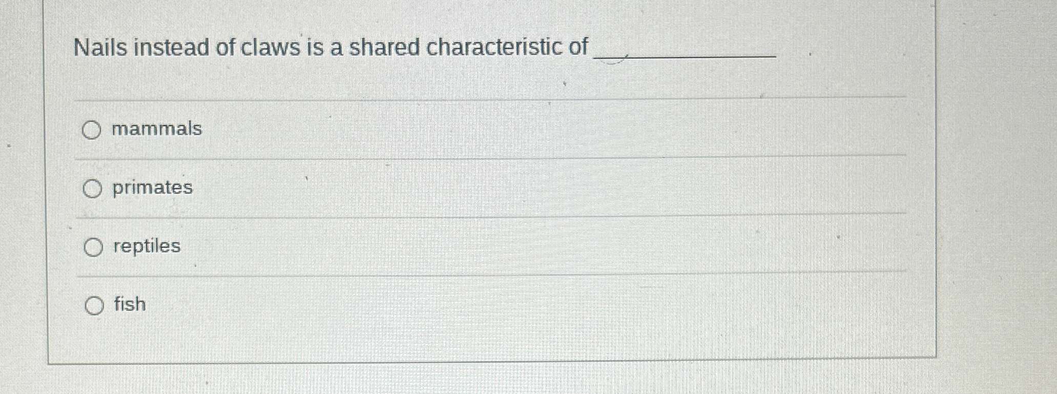 Solved Nails instead of claws is a shared characteristic of | Chegg.com