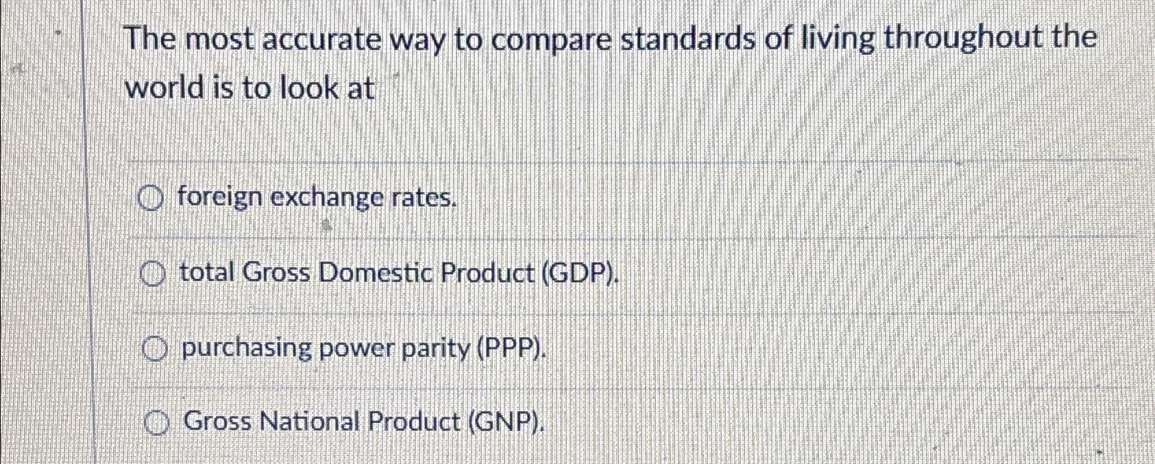 Solved The most accurate way to compare standards of living | Chegg.com