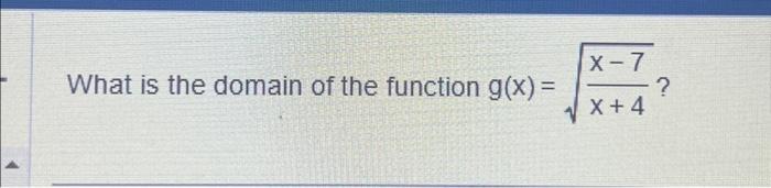 Solved What is the domain of the function g(x) = X-7 X+4 ? | Chegg.com