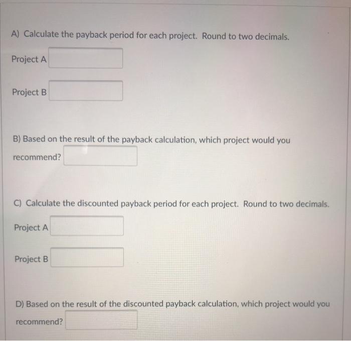 Solved A) Calculate the payback period for each project. | Chegg.com