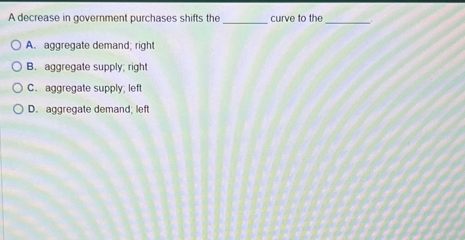 Solved A decrease in government purchases shifts the | Chegg.com