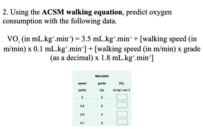 Solved 2. Using the ACSM walking equation, predict oxygen | Chegg.com