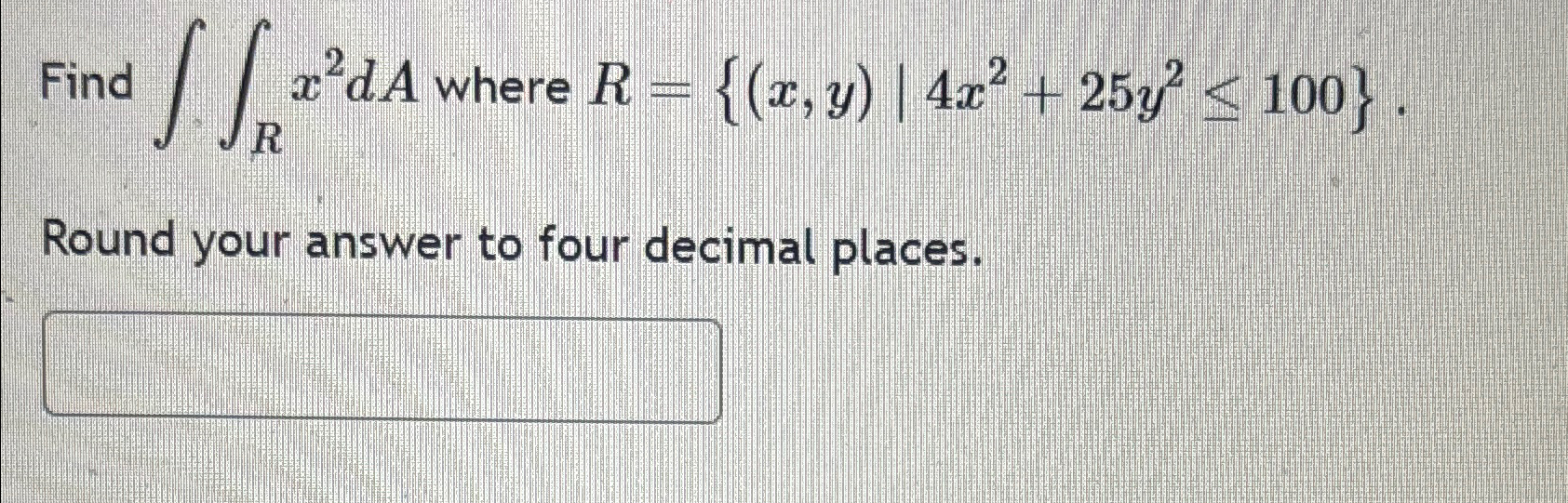 Solved Find ∬Rx2dA ﻿where R={(x,y)|4x2+25y2≤100}Round your | Chegg.com