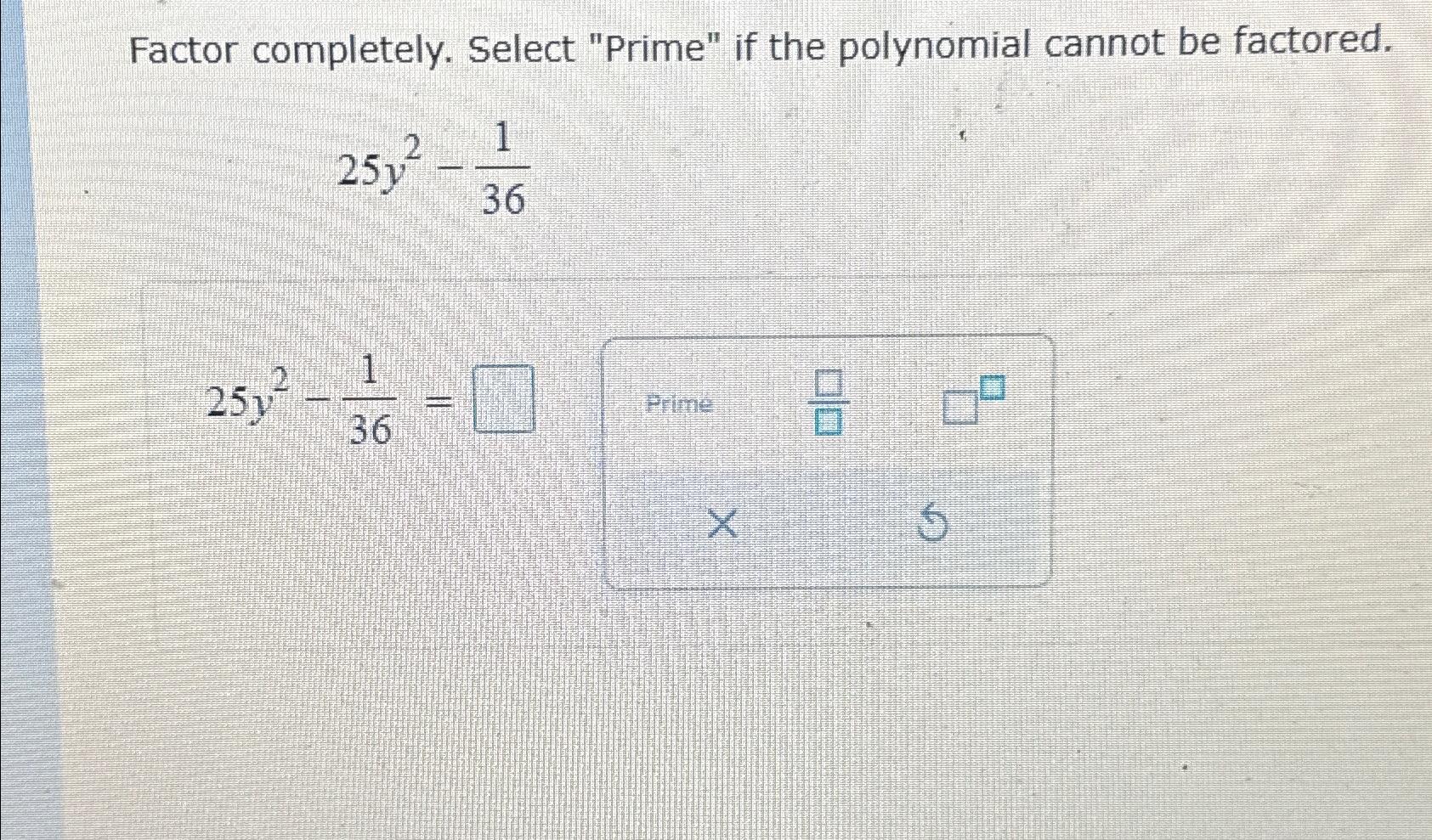 Solved Factor completely. Select "Prime" if the polynomial | Chegg.com