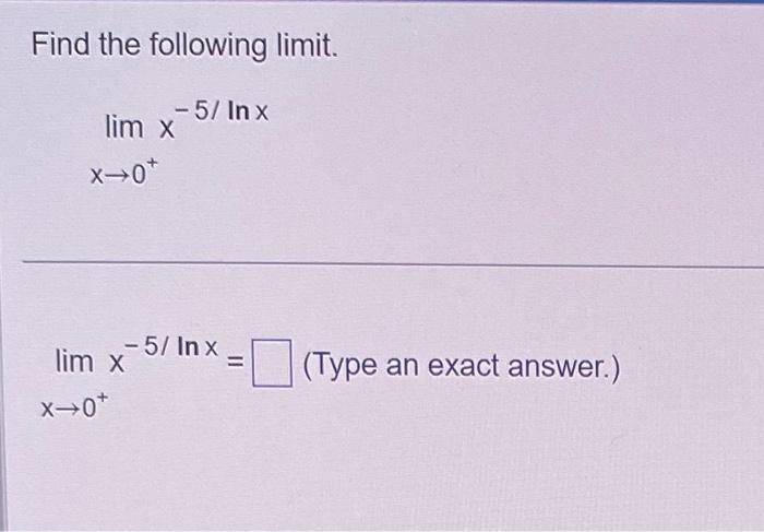 Solved Find the following limit. limx→0+x−5/lnx | Chegg.com