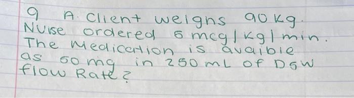 Solved 9 A. Client welghs 90 kg. Nuise ordered 5mcg∣kg/min. | Chegg.com
