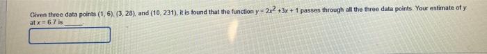 Solved Given three data points (1,6), (3, 28), and (10.231), | Chegg.com
