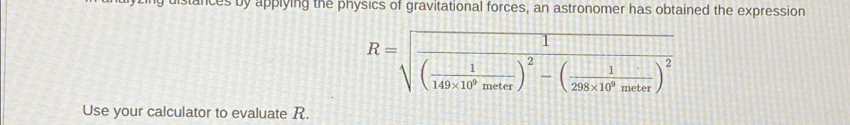 Solved R=1(1149×109 meter )2-(1298×109 meter )22Use your | Chegg.com
