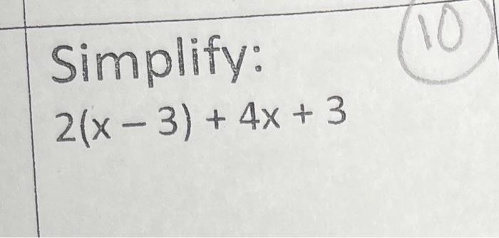 Solved 10 Simplify: 2(x – 3) + 4x + 3 | Chegg.com