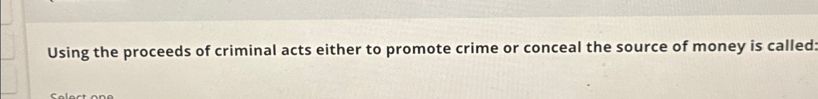 Solved Using the proceeds of criminal acts either to promote | Chegg.com