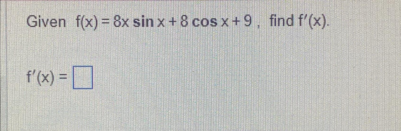 Solved Given f(x)=8xsinx+8cosx+9, ﻿find f'(x)f'(x)= | Chegg.com