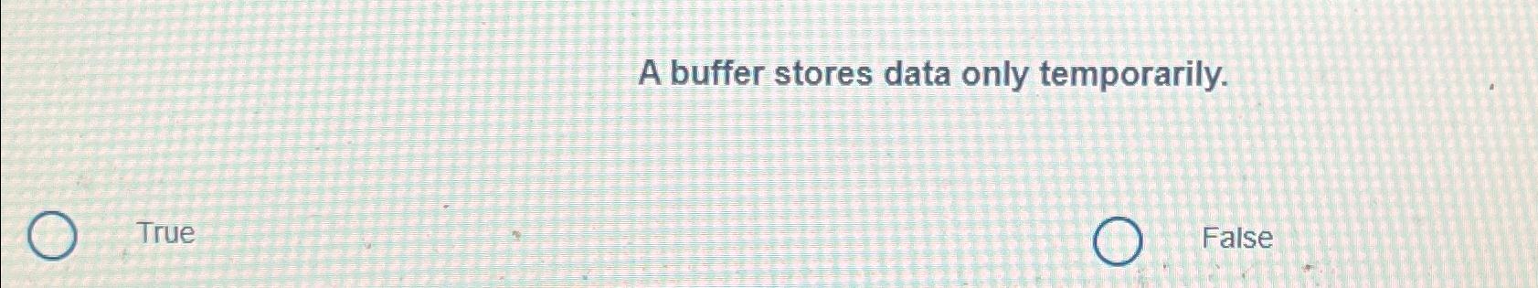 Solved A buffer stores data only temporarily.TrueFalse | Chegg.com