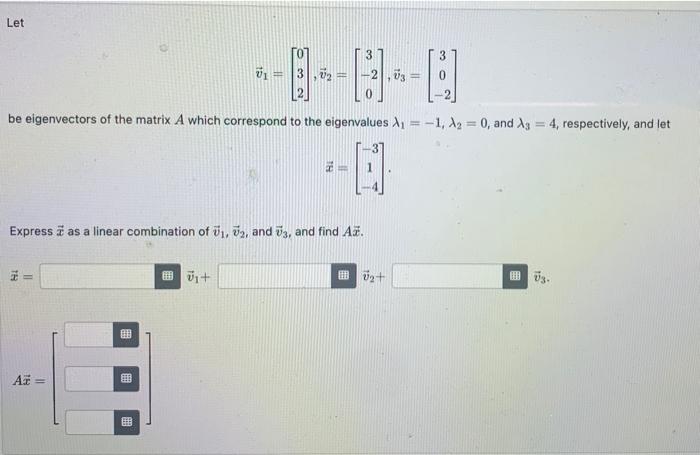 Solved v1=⎣⎡032⎦⎤,v2=⎣⎡3−20⎦⎤,v3=⎣⎡30−2⎦⎤ be eigenvectors of | Chegg.com