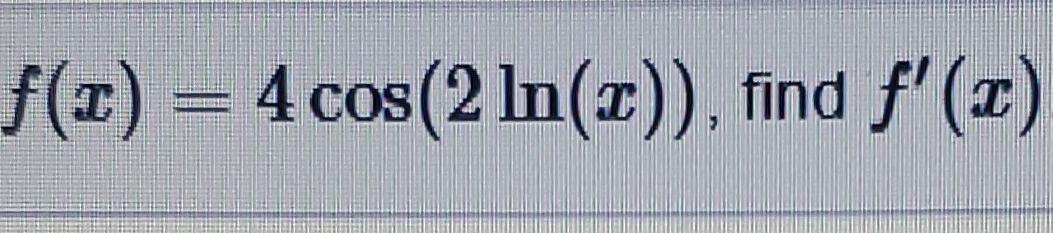Solved f(x)=4cos(2ln(x)), ﻿find f'(x) | Chegg.com