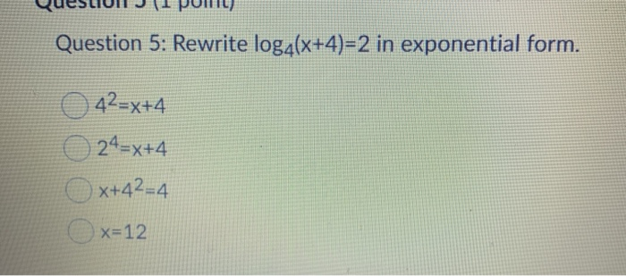 Solved Question 5: Rewrite log4(x+4)=2 in exponential form. | Chegg.com