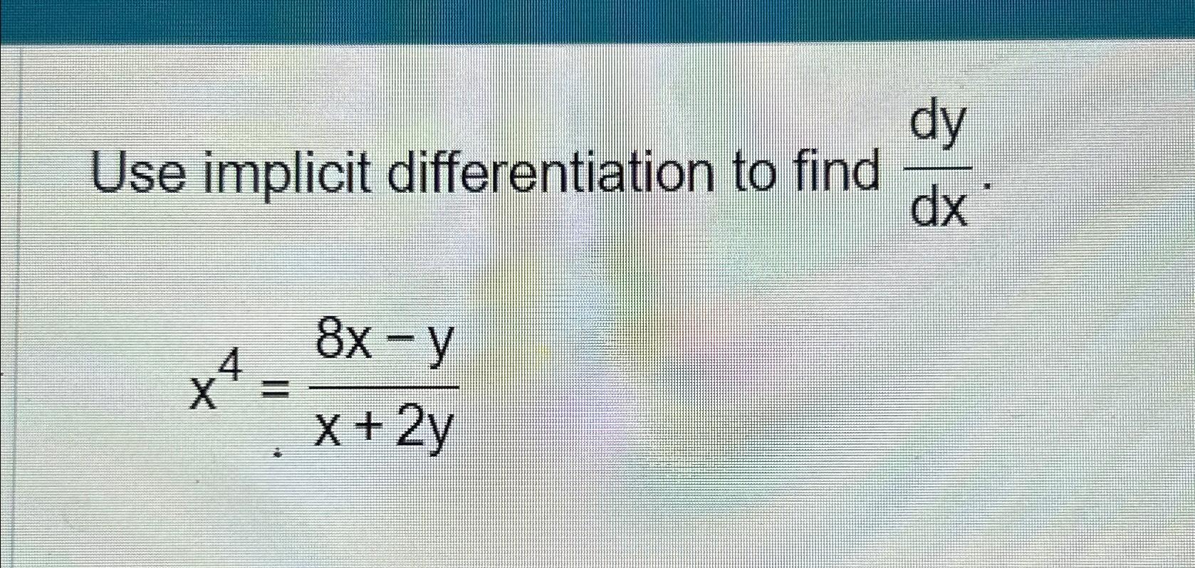 Solved Use implicit differentiation to find dydx.x4=8x-yx+2y | Chegg.com