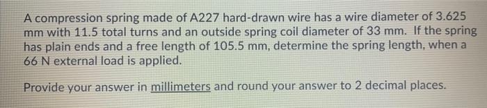 Solved A compression spring made of A227 hard-drawn wire has | Chegg.com
