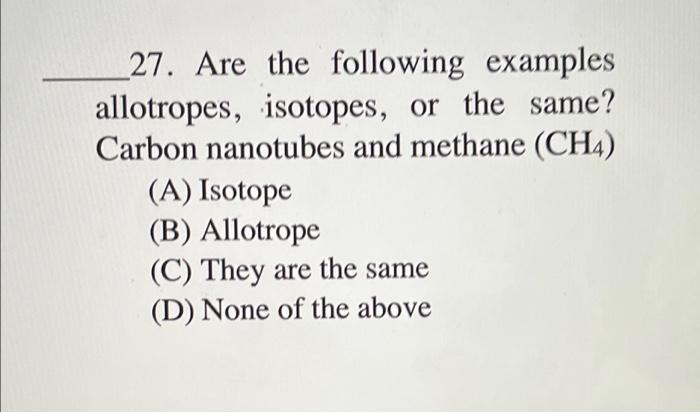 Solved 27. Are the following examples allotropes, isotopes, | Chegg.com