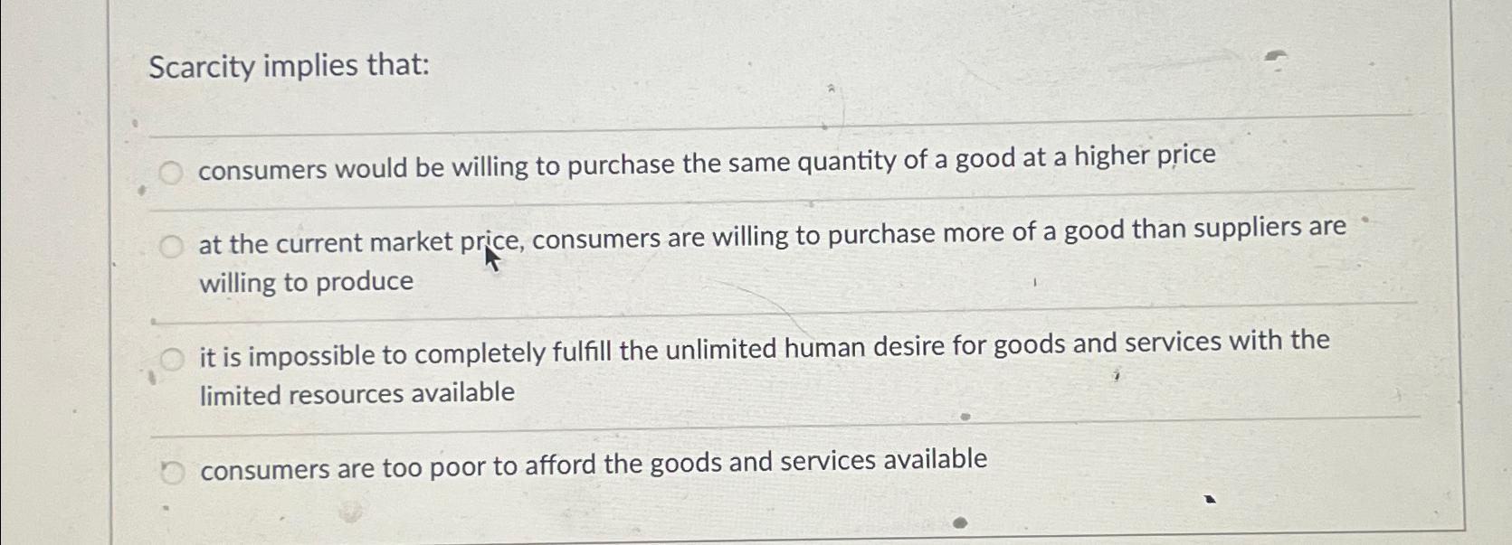 Solved Scarcity implies that:consumers would be willing to | Chegg.com