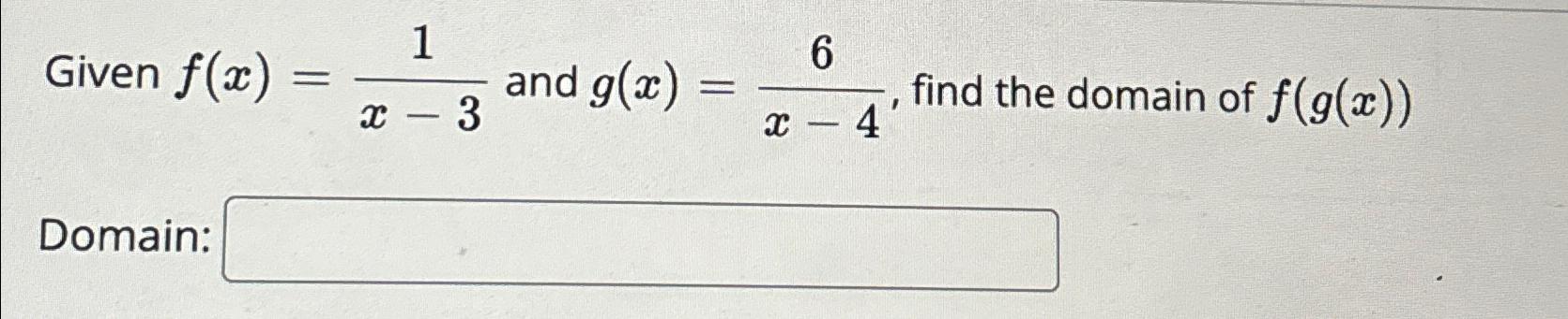 Solved Given f(x)=1x-3 ﻿and g(x)=6x-4, ﻿find the domain of | Chegg.com